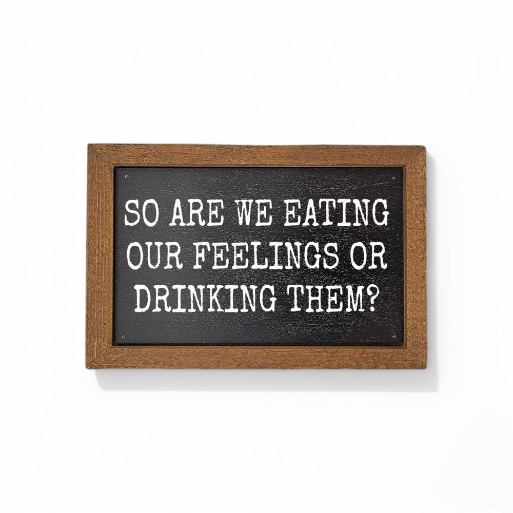 6X4 Are We Eating Our Feelings Or Drinking Them Small Funny Signs ...